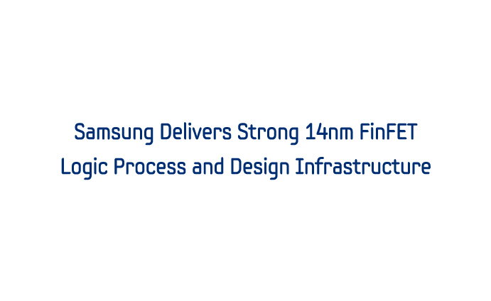 Samsung Delivers Strong 14nm FinFET Logic Process and Design ...