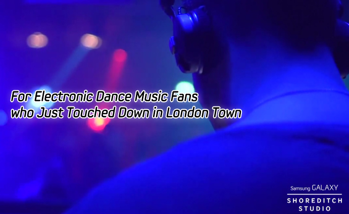 For Electronic Dance Music Fans who Just Touched Down in London Town ...