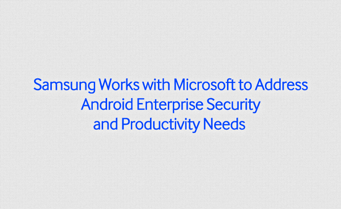 Samsung Works with Microsoft to Address Android Enterprise Security and ...