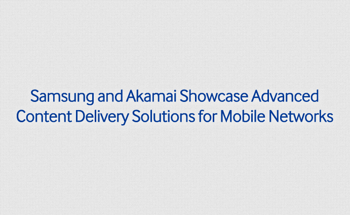 Samsung and Akamai Showcase Advanced Content Delivery Solutions for ...