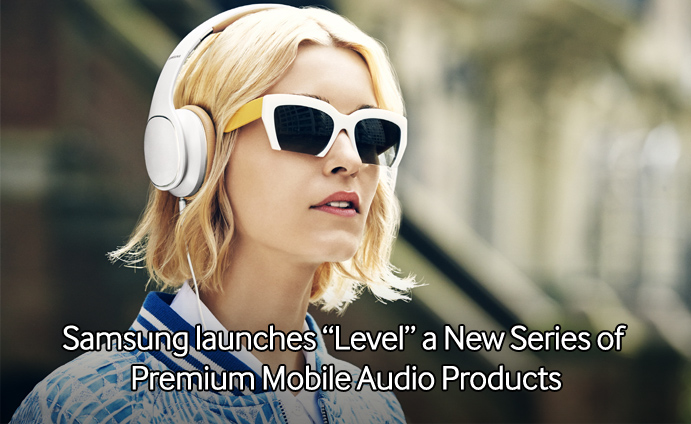 Samsung launches “Level” a New Series of Premium Mobile Audio Products ...