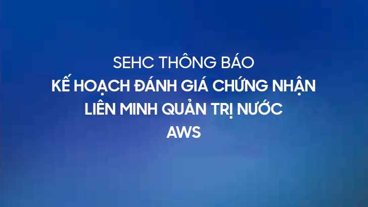 SEHC Thông Báo Kế Hoạch Đánh Giá Chứng Nhận Liên Minh Quản Trị Nước AWS ...